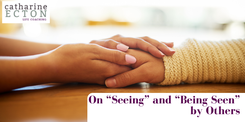 Advice From the Life Coach: "Seeing" and Being "Seen" - Life Coach ...